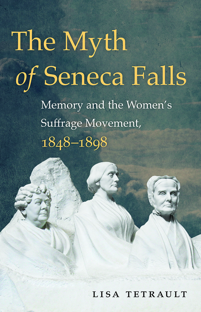 The myth of Seneca Falls : memory and the women's suffrage movement ...